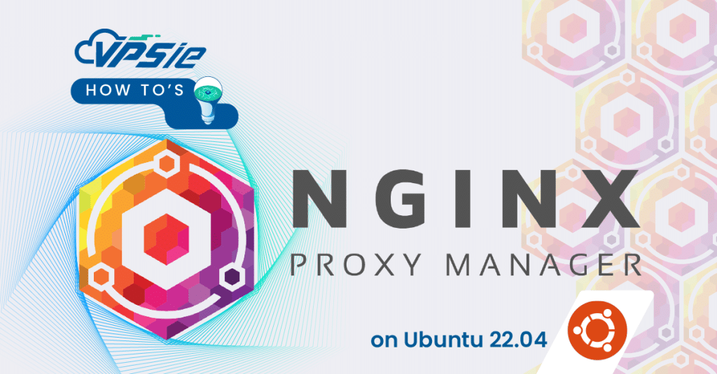 How to Install Nginx Proxy Manager on Ubuntu 22.04 | VPSie Tutorials How to Install Nginx Proxy Manager on Ubuntu 22.04 | VPSie Tutorials